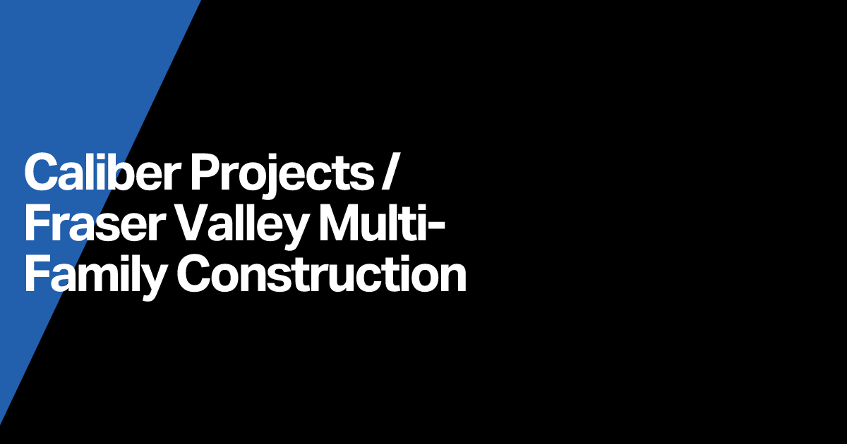 Caliber Projects / Fraser Valley Multi-Family Construction