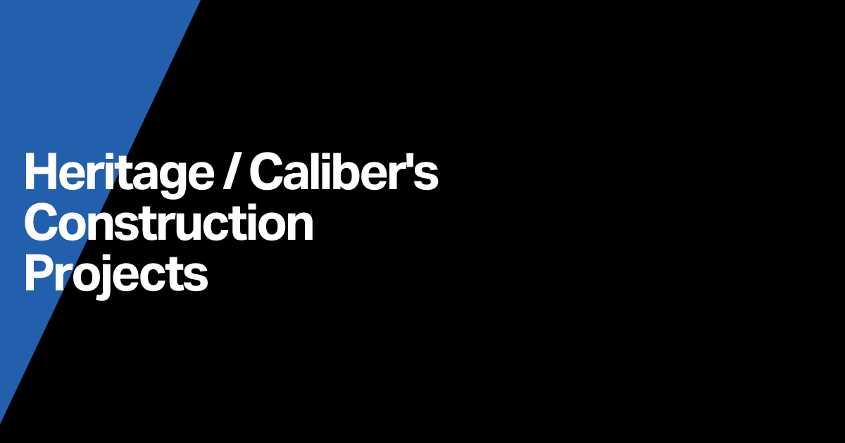 Heritage / Caliber's Construction Projects