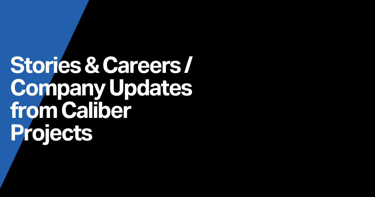 Stories & Careers / Company Updates from Caliber Projects