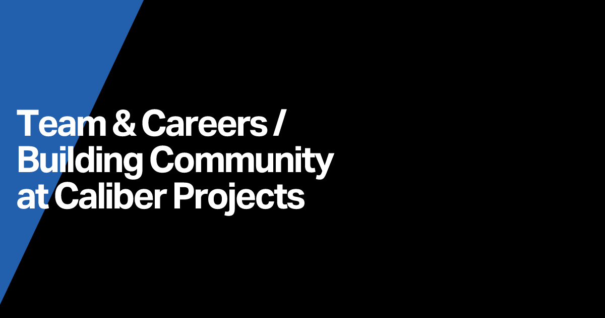 Team & Careers / Building Community at Caliber Projects